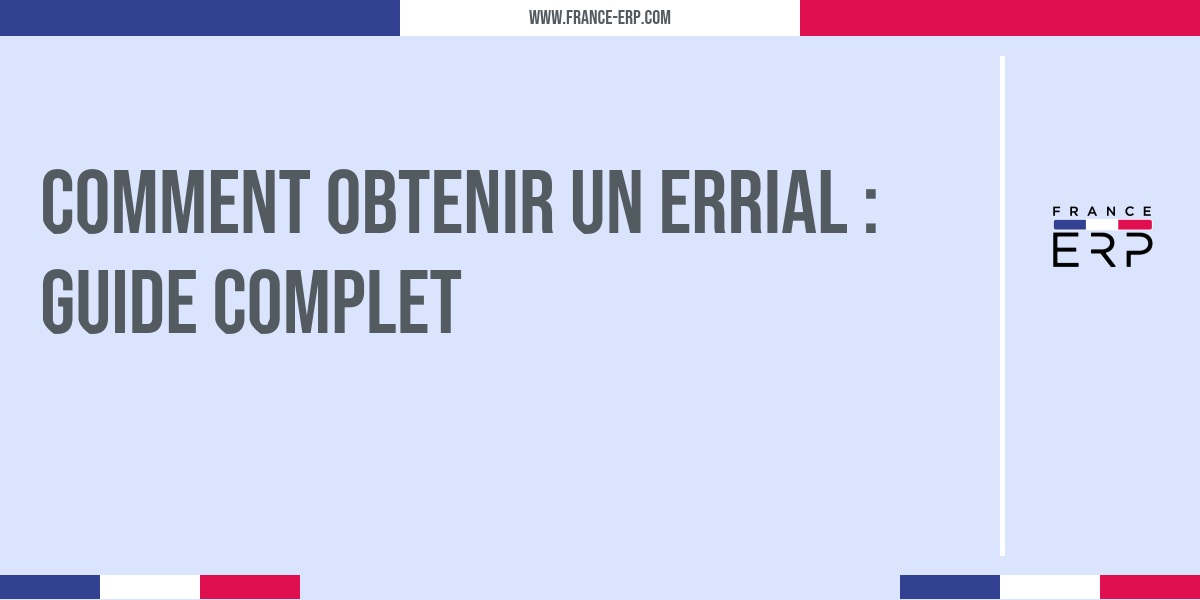 Comment Obtenir un ERRIAL : Guide Complet - FRANCE ERP