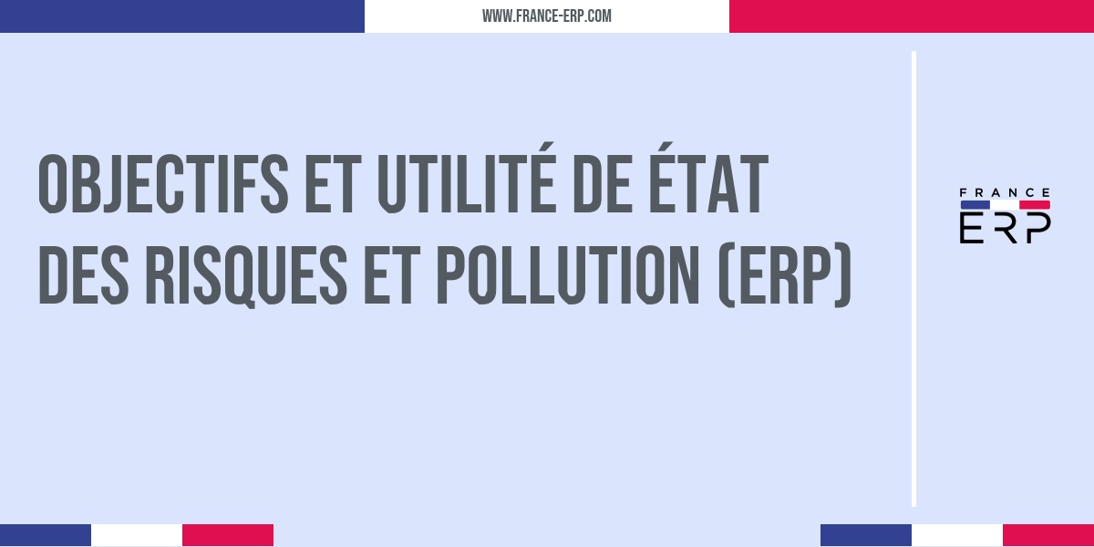 Objectifs et utilité de État des Risques et Pollution (ERP) - FRANCE ERP